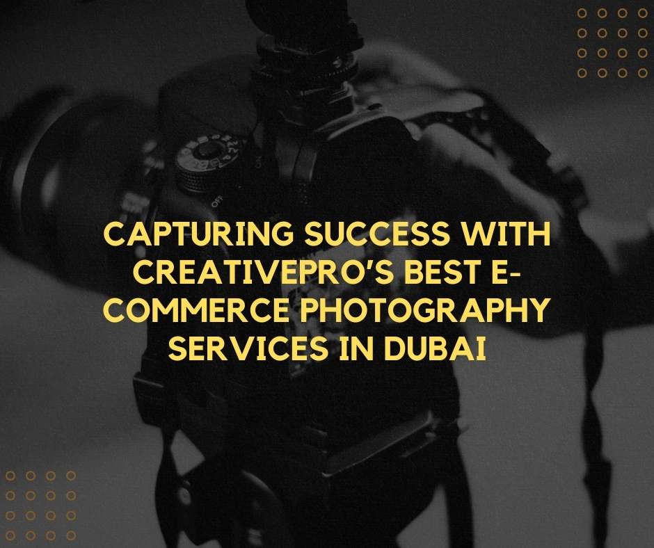 Capturing Success with CreativePro’s Best E-Commerce Photography Services in Dubai - CreativePro